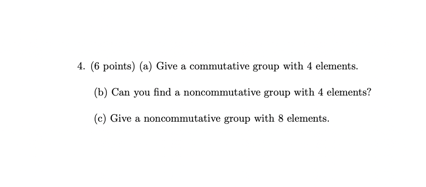 Solved 4. (6 points) (a) Give a commutative group with 4 | Chegg.com