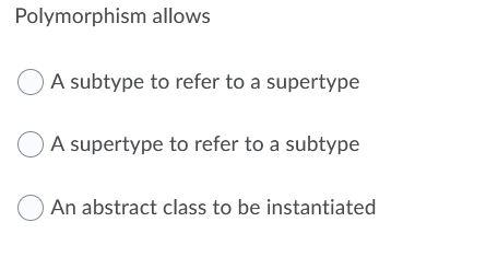 Solved Polymorphism allows A subtype to refer to a supertype | Chegg.com