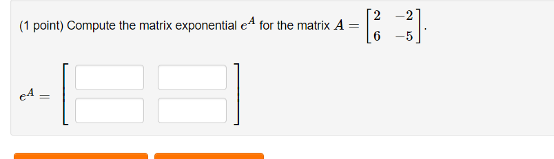 Solved 2 -2 (1 point) Compute the matrix exponential eA for | Chegg.com