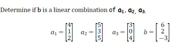 Solved Determine if b is a linear combination of a1,a2,a3. | Chegg.com