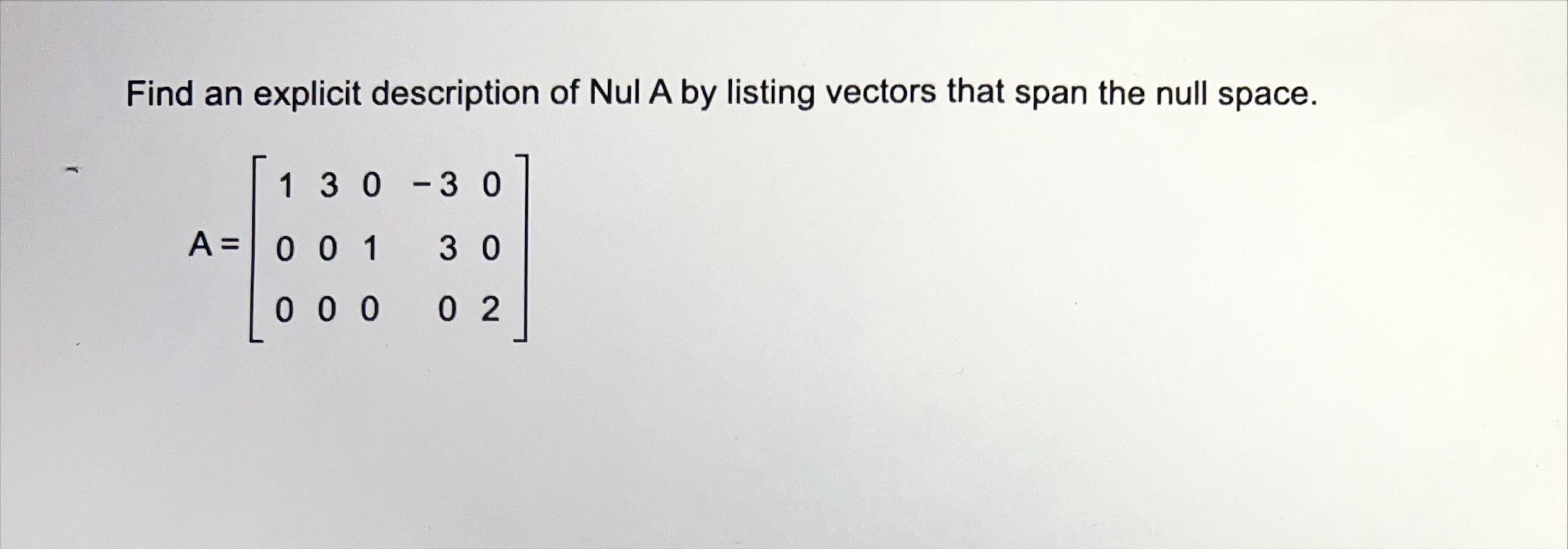 Solved Find an explicit description of Nul A by listing | Chegg.com