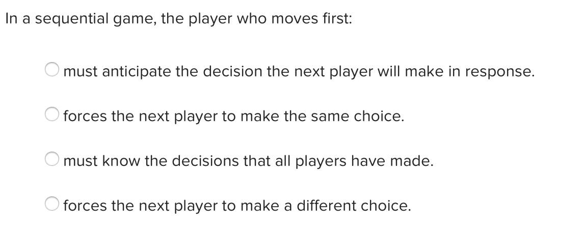 In a sequential game, the player who moves first: | Chegg.com