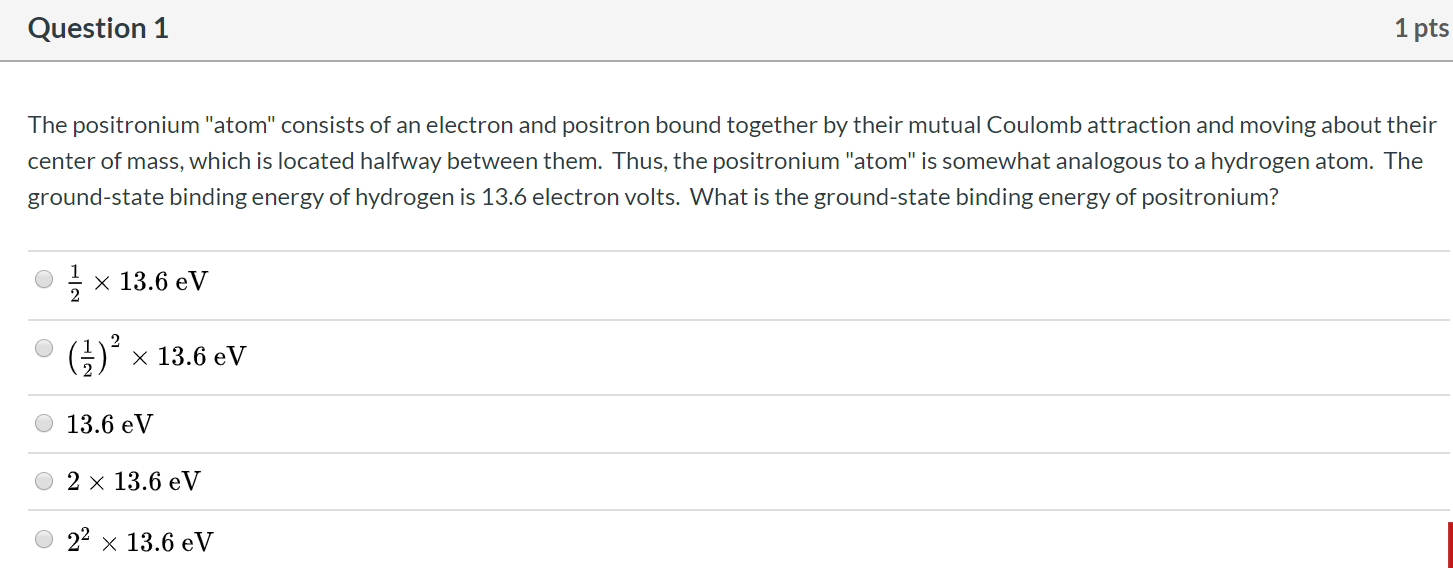 Solved Question 1 1 pts The positronium "atom" consists of | Chegg.com