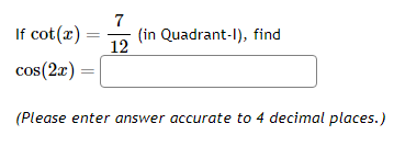 Solved If cot(x)=127 (in Quadrant-I), find cos(2x)= (Please | Chegg.com