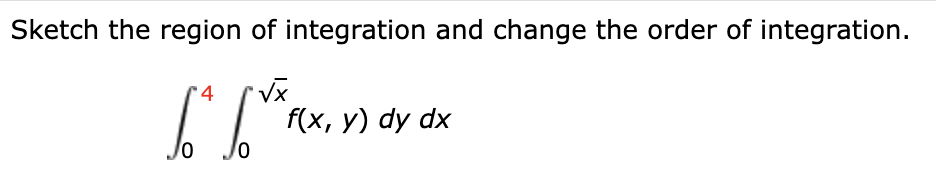 Solved Sketch the region of integration and change the order | Chegg.com