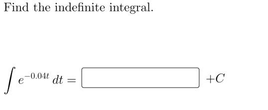 Solved Find the indefinite integral. -0.04t fen dt = +C | Chegg.com