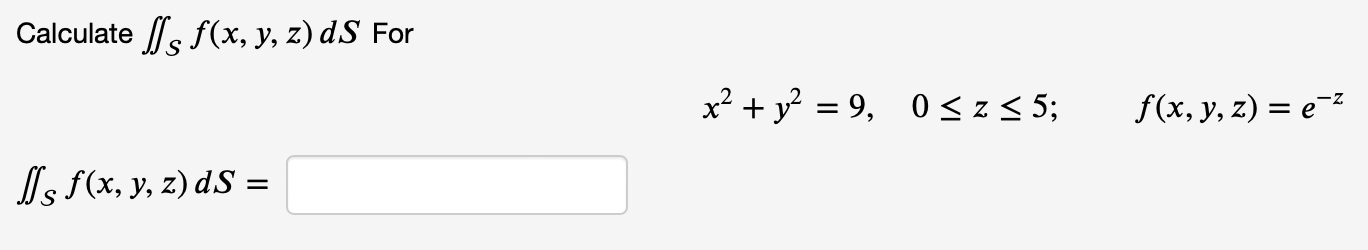 Solved Calculate ∬Sf(x,y,z)dS For x2+y2=9,0≤z≤5;f(x,y,z)=e−z | Chegg.com