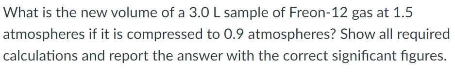 Solved What is the new volume of a 3.0 L sample of Freon-12 | Chegg.com