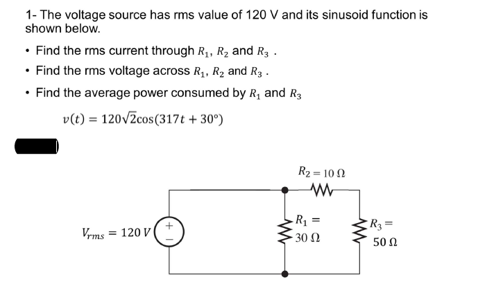 Solved 1- The voltage source has rms value of 120 V and its | Chegg.com