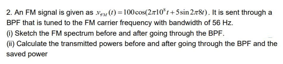 Solved 2. An FM signal is given as .VFM(t)-I00cos(2t10% + | Chegg.com