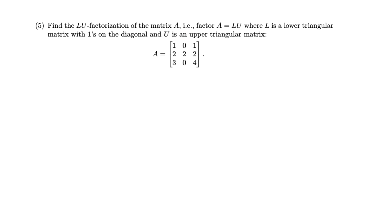 Solved (5) Find the LU-factorization of the matrix A, i.e., | Chegg.com