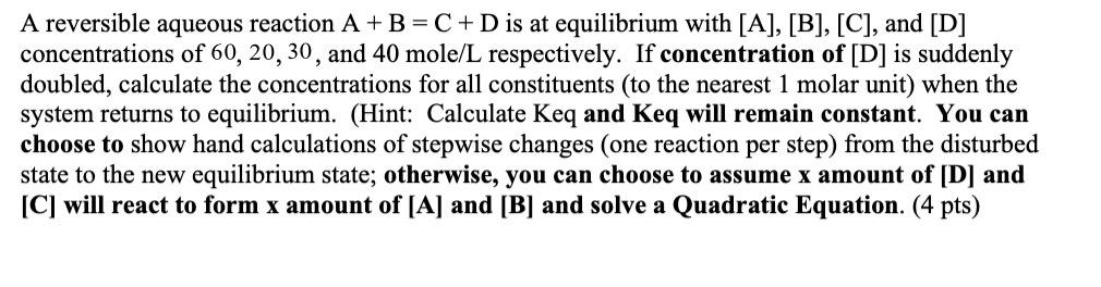 Solved A reversible aqueous reaction A+B=C+D is at | Chegg.com