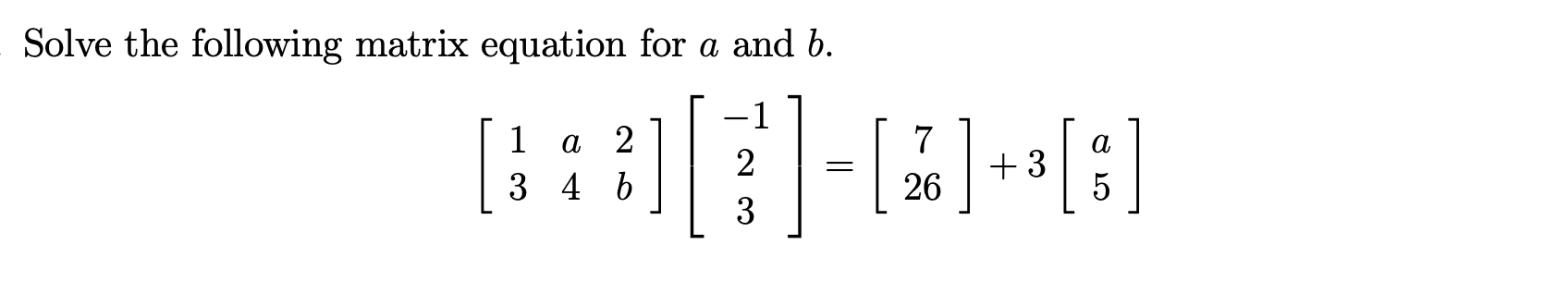 Solved Solve the following matrix equation for a and b. [ : | Chegg.com