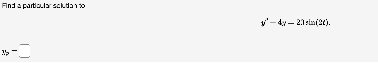 Solved Find a particular solution to y′′+4y=20sin(2t) yp= | Chegg.com