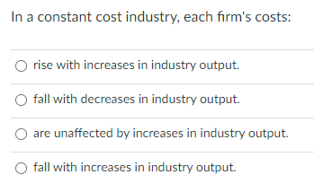 Solved In a constant cost industry, each firm's costs: rise | Chegg.com