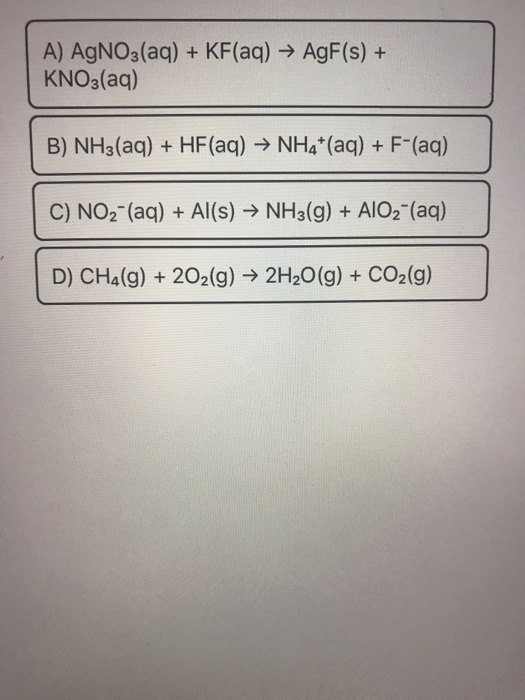 Solved A) AgNO3(aq) + KF(ag) AgF(s) + KNO3(aq) B) NH3(ag) + | Chegg.com