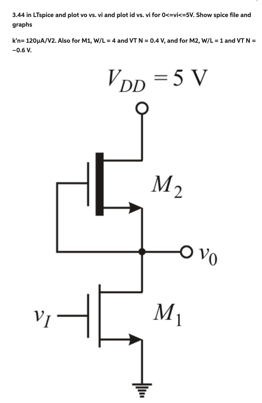 Solved 3.44 in LTspice and plot vo vs. vi and plot id vs. vi | Chegg.com