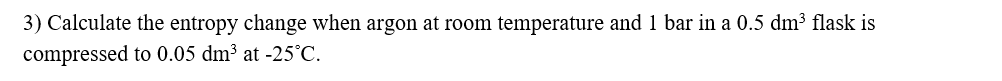 Solved 3) Calculate the entropy change when argon at room | Chegg.com