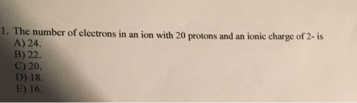 Solved 1. The number of electrons in an ion with 20 protons | Chegg.com