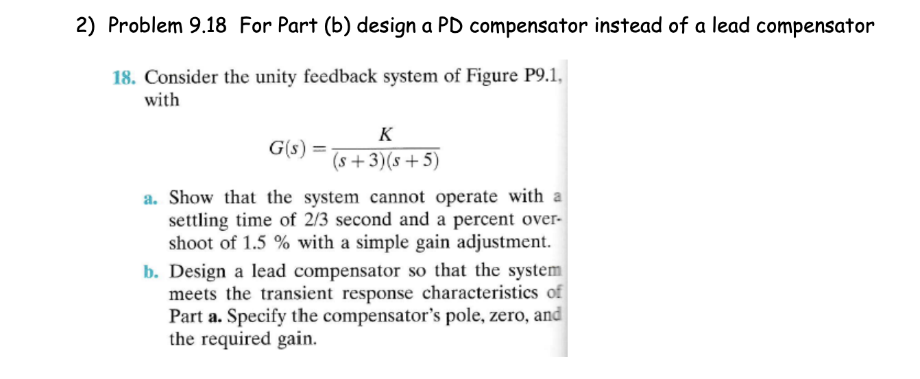 Solved 2) Problem 9.18 For Part (b) design a PD compensator | Chegg.com Solved 2) Problem 9.18 For Part (b) design a PD compensator | Chegg.com
