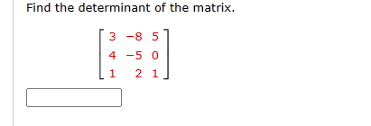 Solved Find the determinant of the matrix. ⎣⎡341−8−52501⎦⎤ | Chegg.com