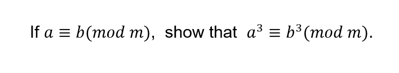 Solved 3 If a = b (mod m), show that a³ = b³ (mod m). | Chegg.com