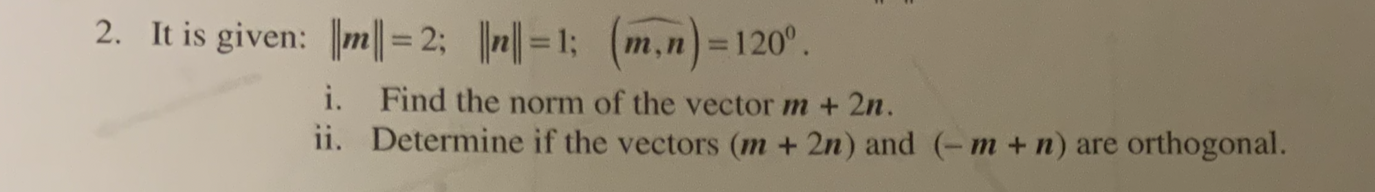Solved It is given: ∥m∥=2;∥n∥=1;(m,n)=120∘. i. Find the norm | Chegg.com