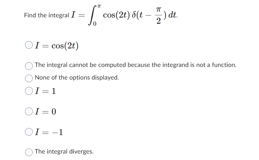 Solved Find the integral I=∫0πcos(2t)δ(t−2π)dt I=cos(2t) The | Chegg.com