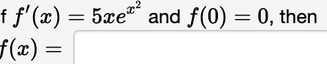Solved ff'(x)=5xex2 ﻿and f(0)=0, ﻿thenf(x)= | Chegg.com