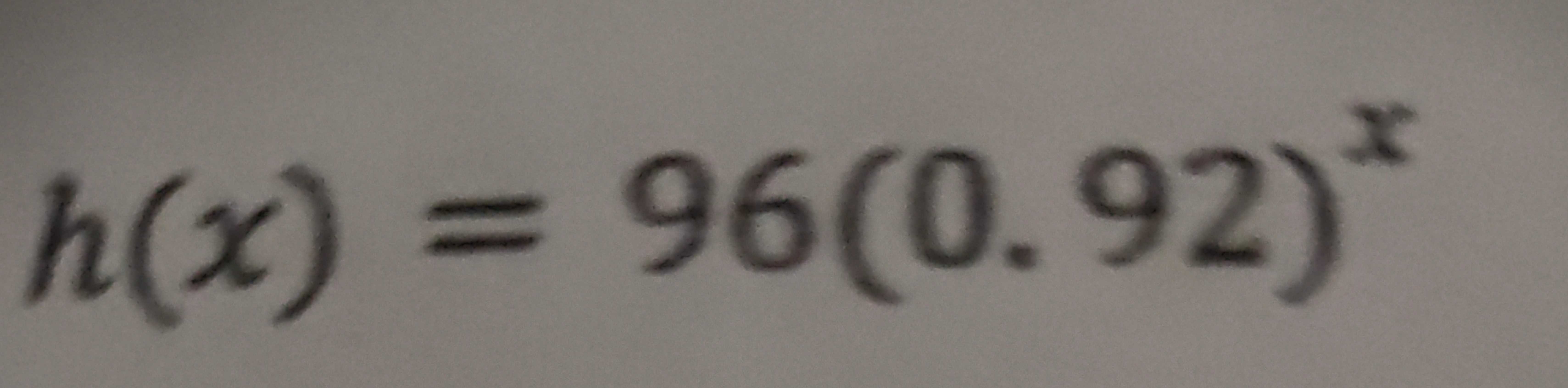 Solved h(x)=96(0.92)x | Chegg.com