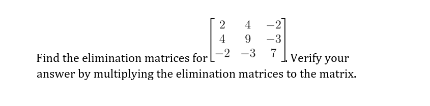 Solved 2 4 -2 4 9 -3 -2 -3 7 Find the elimination matrices | Chegg.com