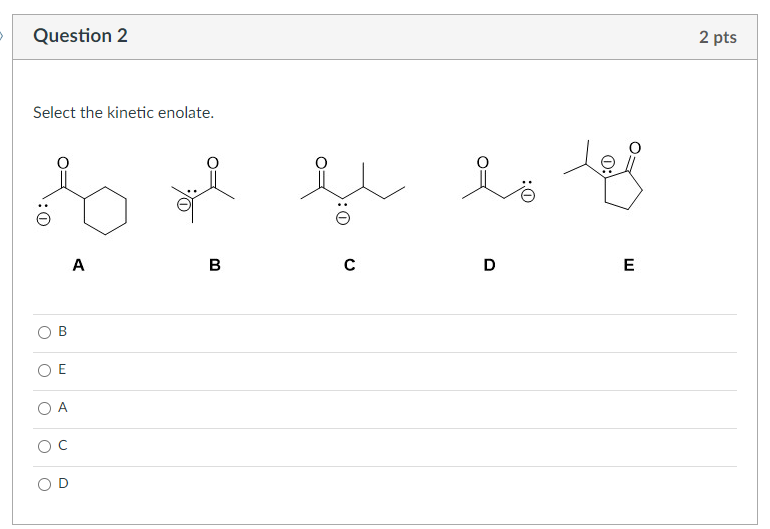 Solved Question 2 2 pts Select the kinetic enolate. to 0: A | Chegg.com