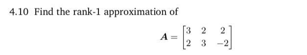 Solved 4.10 Find the rank-1 approximation of [3 2 2 A= 2 3 | Chegg.com