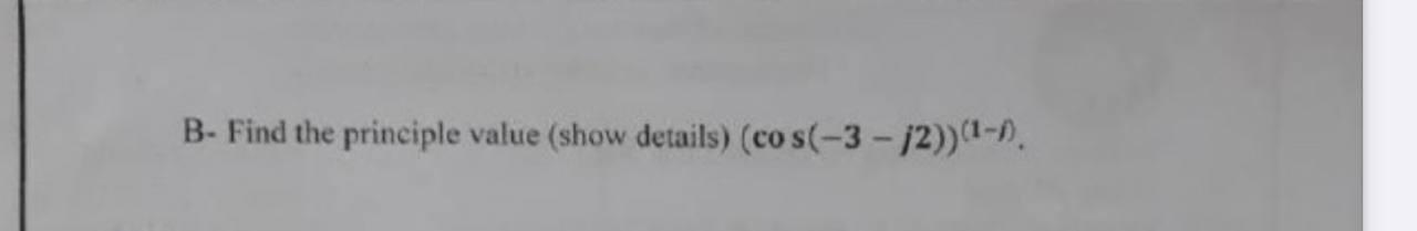 Solved B- Find the principle value (show details) (cos(-3 - | Chegg.com
