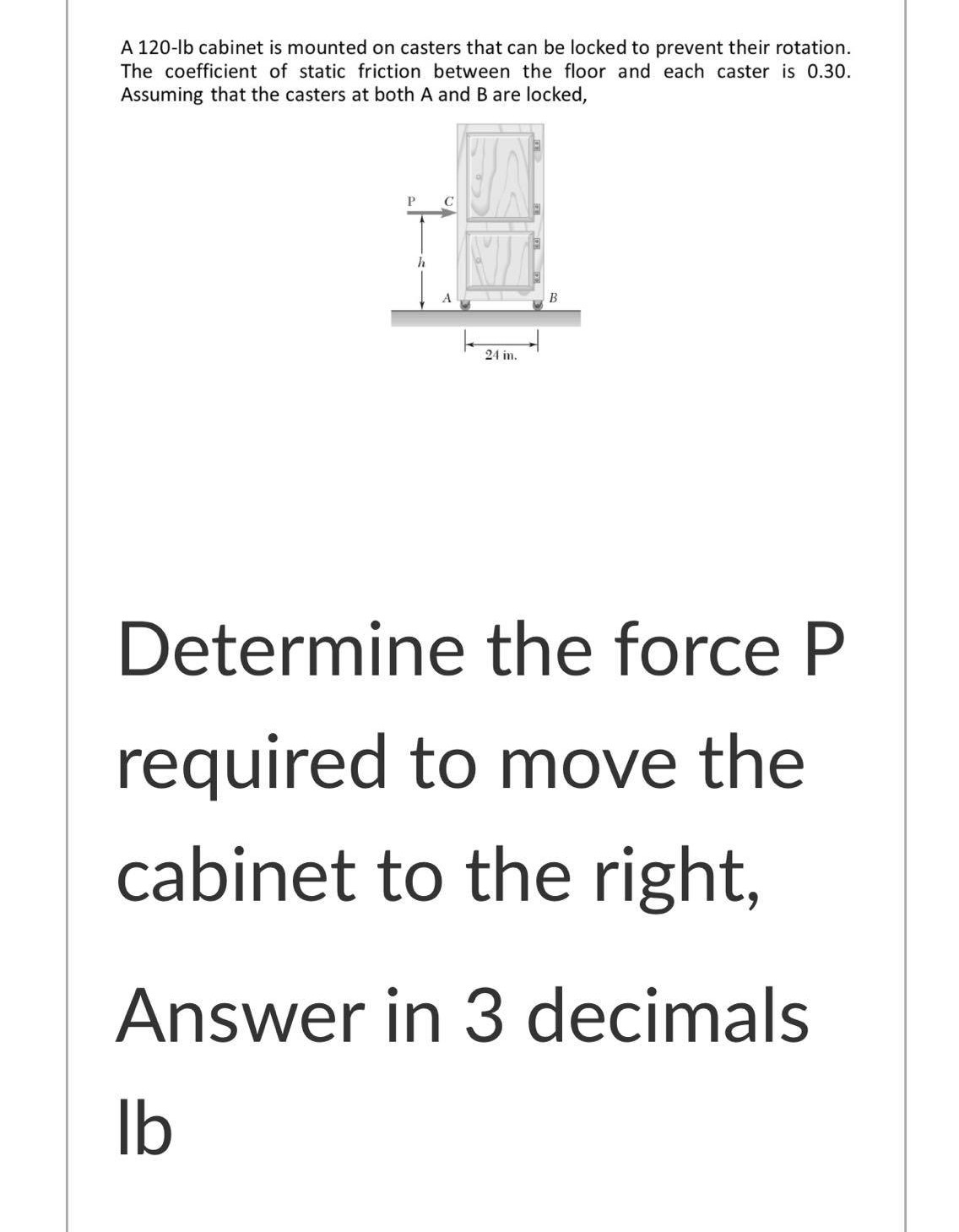 Solved A 120-lb cabinet is mounted on casters that can be | Chegg.com Solved A 120-lb cabinet is mounted on casters that can be | Chegg.com