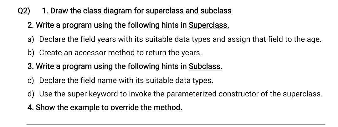 Solved Q2) 1. Draw the class diagram for superclass and | Chegg.com