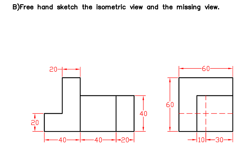Solved B)Free hand sketch the isometric view and the missing | Chegg.com