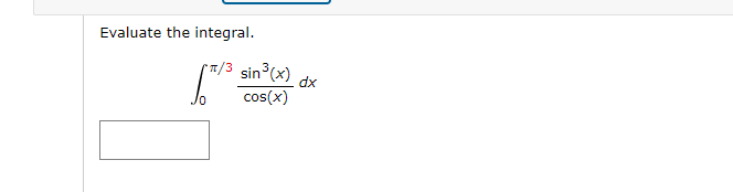Solved Evaluate the integral. ∫0π/3cos(x)sin3(x)dx | Chegg.com