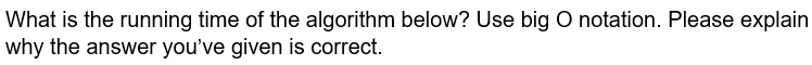 Solved What is the running time of the algorithm below? Use | Chegg.com