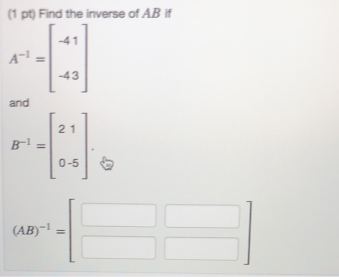 Solved (1 pt) Find the inverse of AB if -41 -43 and 2 1 B-1 | Chegg.com