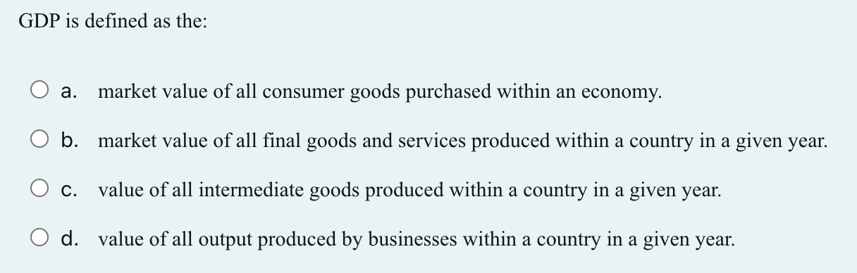 Solved GDP is defined as the:a. ﻿market value of all | Chegg.com