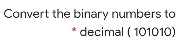 Solved Convert the binary numbers to decimal ( 101010) * | Chegg.com