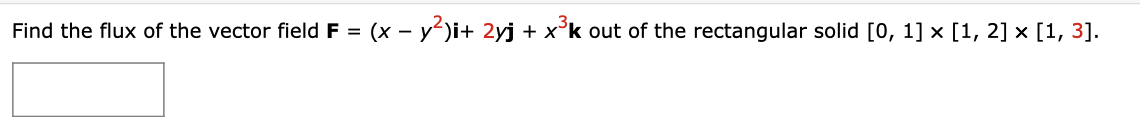 Solved Find the flux of the vector field F=(x−y2)i+2yj+x3k | Chegg.com