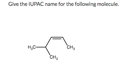 Solved Give the IUPAC name for the following molecule. HaC | Chegg.com