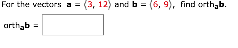 Solved For the vectors a - (3, 12) and b-6, 9), find orthab | Chegg.com