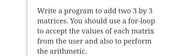 Solved Write a program to add two 3 by 3 matrices. You | Chegg.com