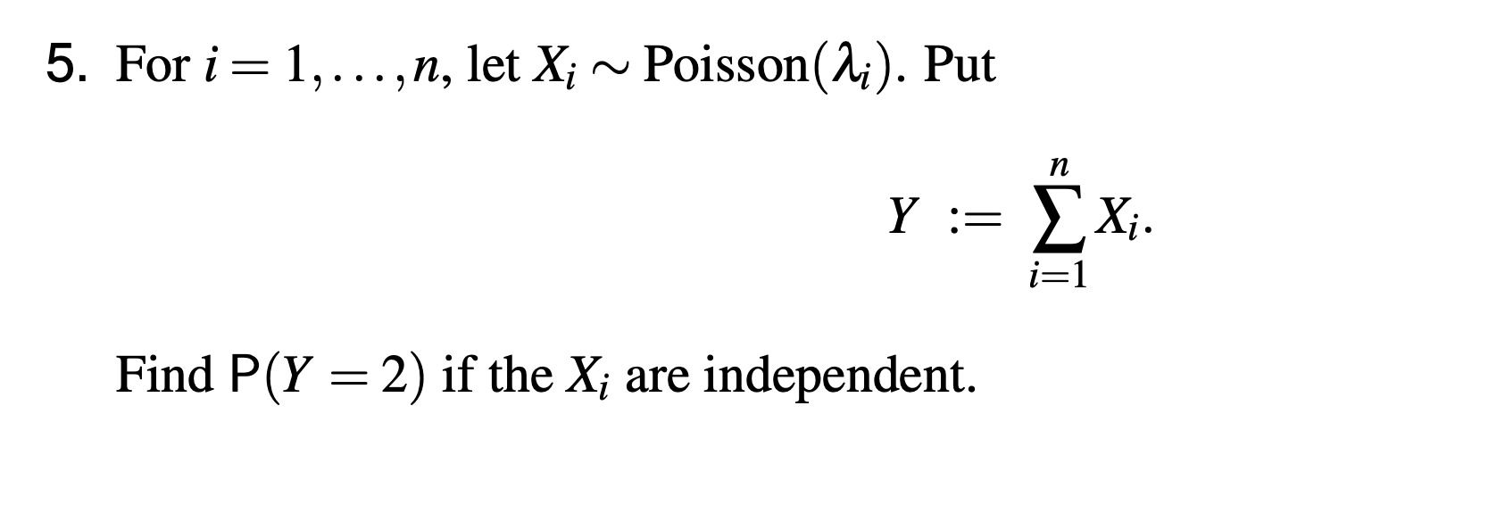 Solved For i=1,…,n, let Xi∼Poisson(λi). Put Y:=∑i=1nXi. Find | Chegg.com