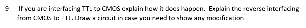 Solved 9- If you are interfacing TTL to CMOS explain how it | Chegg.com