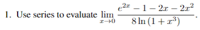 Solved Use series to evaluate limx→0e2x-1-2x-2x28ln(1+x3). | Chegg.com