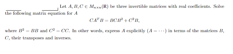 Solved Let A,B,C∈Mn×n(R) be three invertible matrices with | Chegg.com